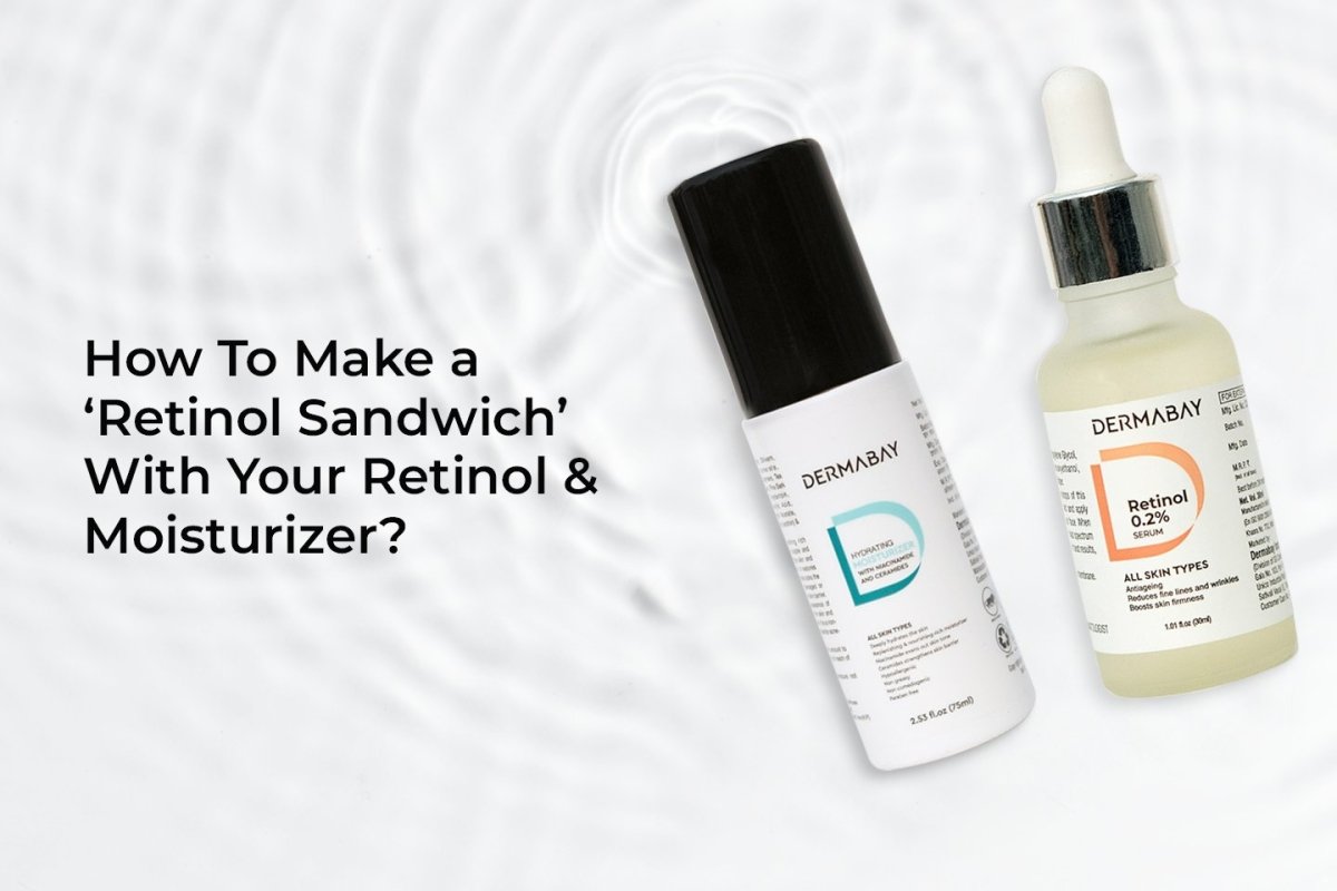 How To Make a ‘Retinol Sandwich’ With Your Retinol & Moisturizer - Dermabay